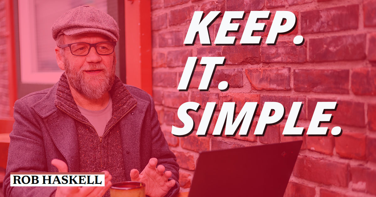 Rob Haskell | » Keep. It. Simple.